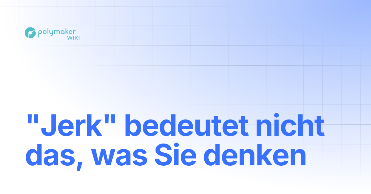 „Jerk" bedeutet nicht das, was Sie denken | Polymaker Wiki