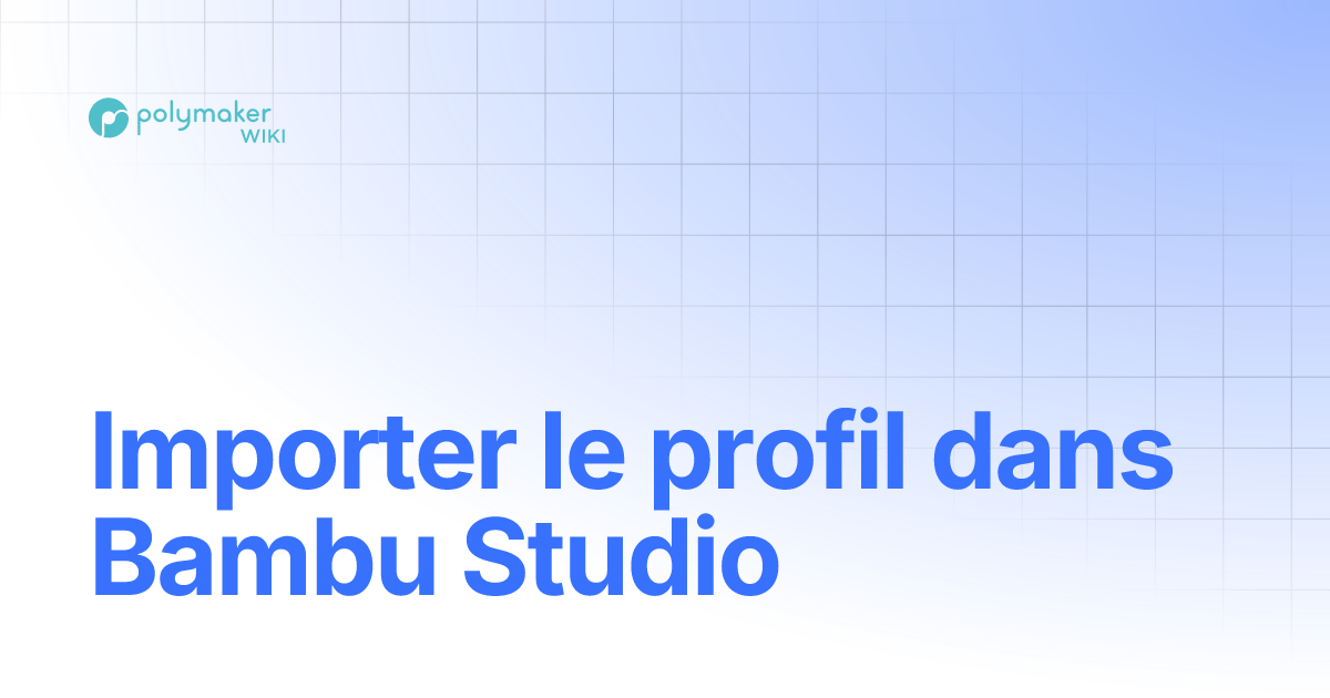 Importer un profil dans Bambu Studio | Polymaker Wiki