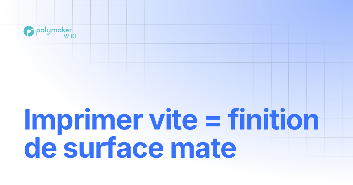 Impression rapide = finition de surface mate | Polymaker Wiki