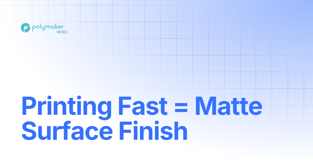 Printing Fast = Matte Surface Finish | Polymaker Wiki