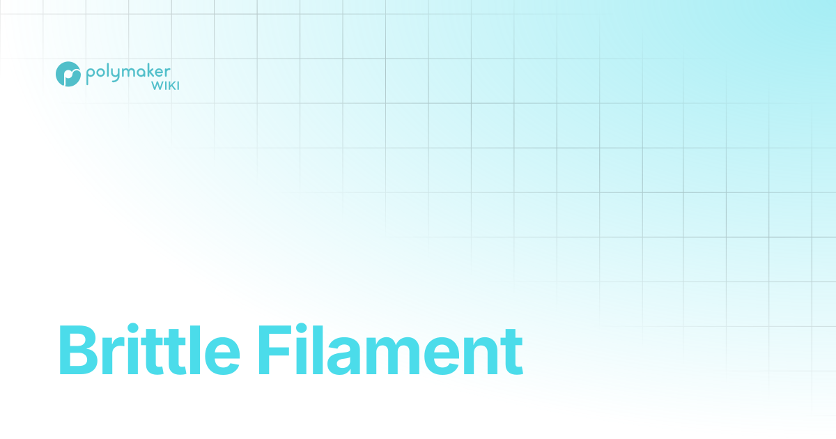 Brittle Filament | Polymaker Wiki