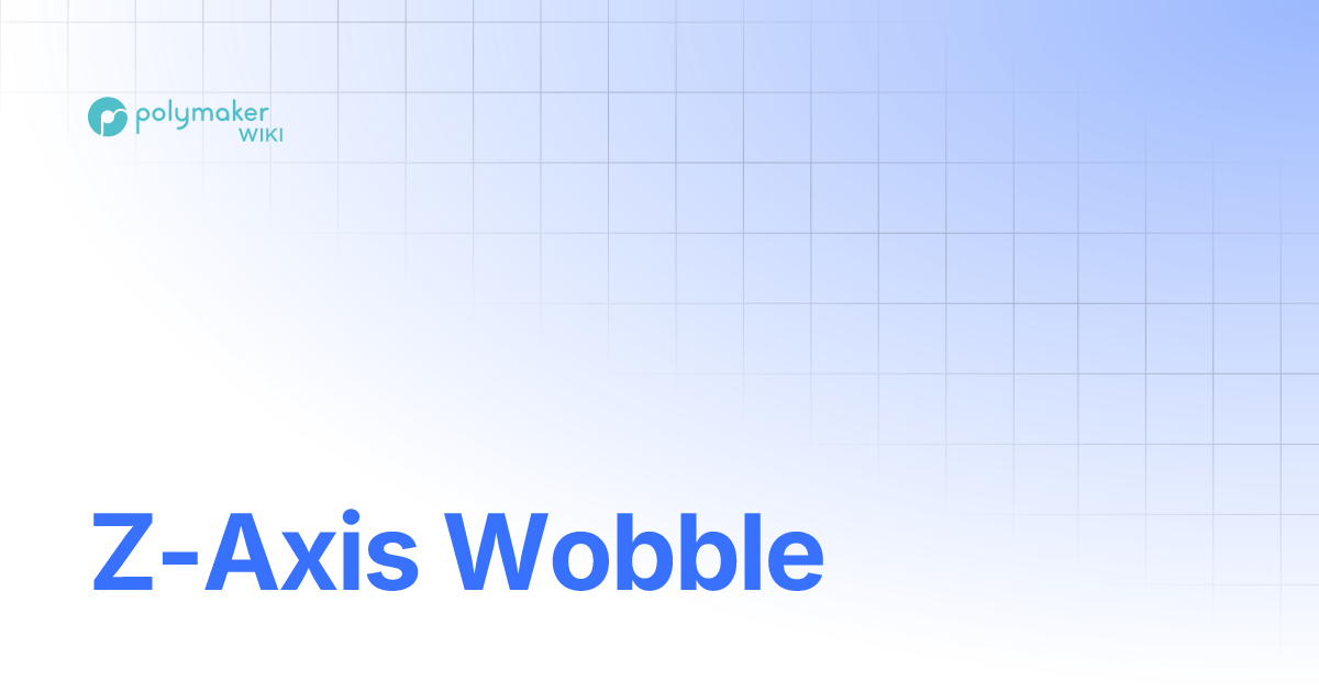 Z-Axis Wobble | Polymaker Wiki