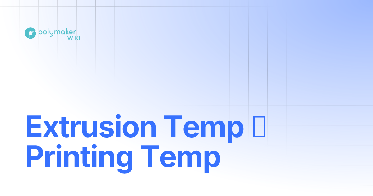 Extrusion Temp ≠ Printing Temp | Polymaker Wiki